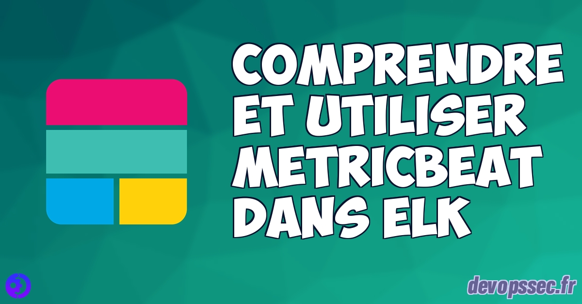 Comprendre et utiliser Metricbeat dans la stack ELK